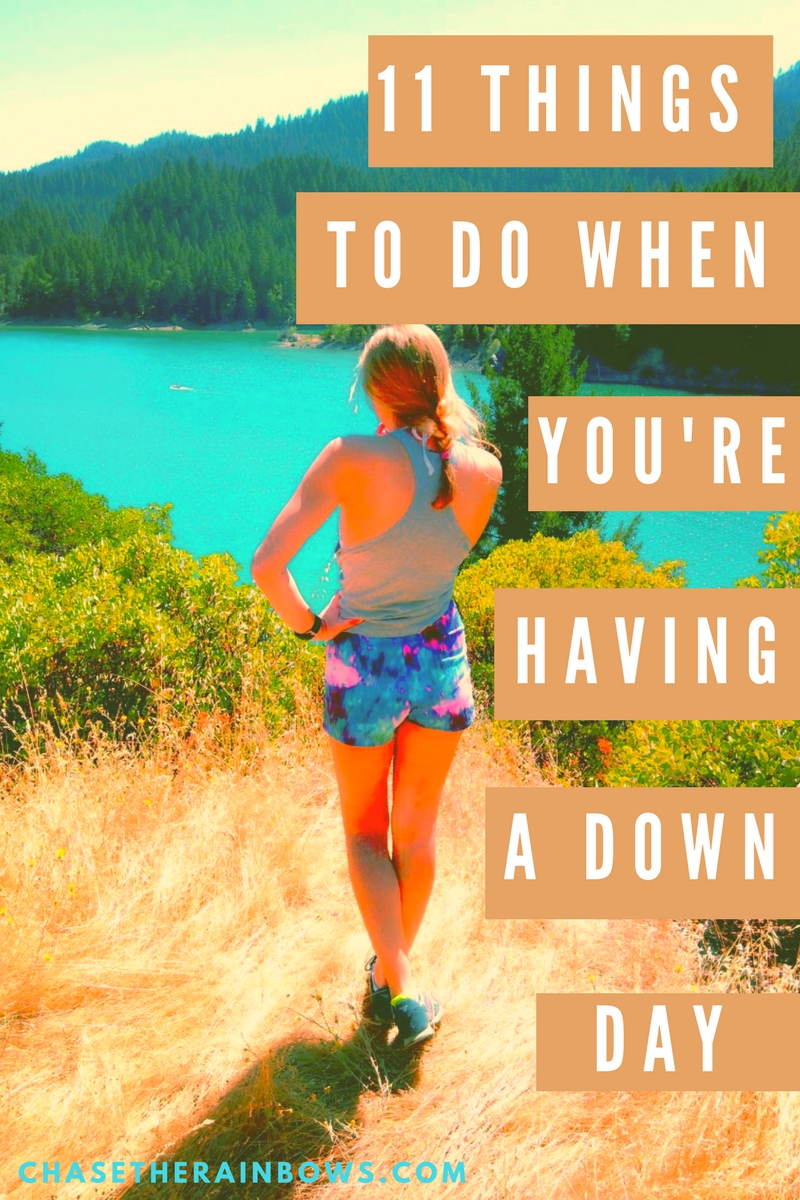 11 THINGS TO DO WHEN YOU’RE HAVING A DOWN DAY – CHASE THE RAINBOWS